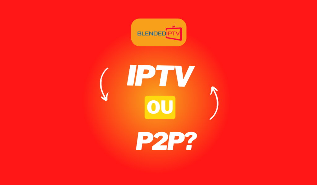 IPTV ou P2P: Qual a Melhor Opção em 2023? - Blended Store IPTV 4k