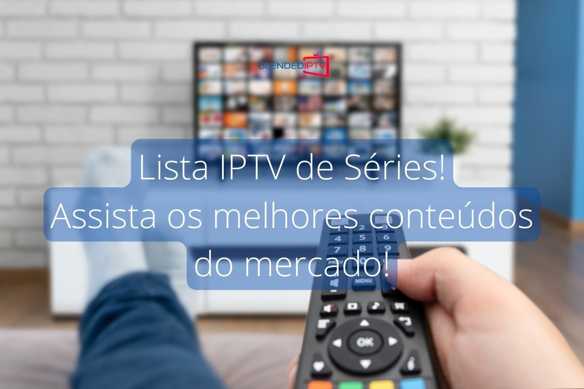 Lista IPTV de Séries: A Melhor Lista para Você! - Blended Store IPTV 4k
