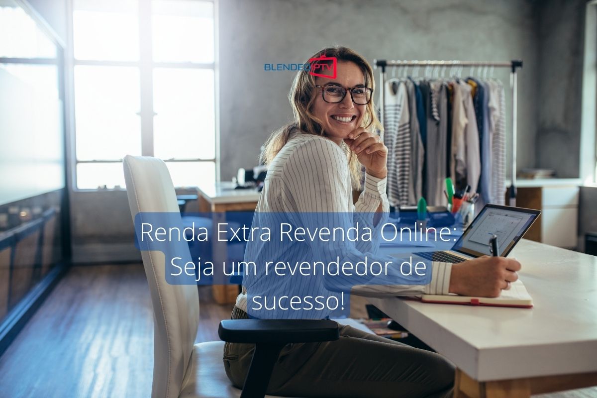 Renda Extra Revenda Online: Seja um revendedor de sucesso! - Blended Store IPTV 4k